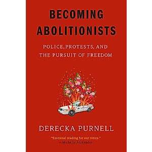 Becoming Abolitionists: Police, Protests, and the Pursuit of Freedom