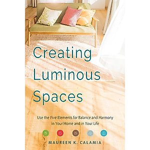 Creating Luminous Spaces: Use the Five Elements for Balance and Harmony in Your Home and in Your Life (Feng Shui, Interior Design Book, Lighting Design Book)