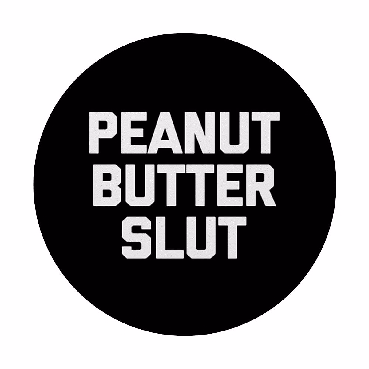Peanut Butter Slut T-Shirt funny saying sarcastic humor food PopSockets Adhesive PopGrip