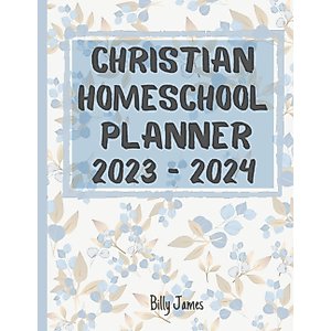Christian Homeschool Planner 2023 2024: Organizer With Scripture