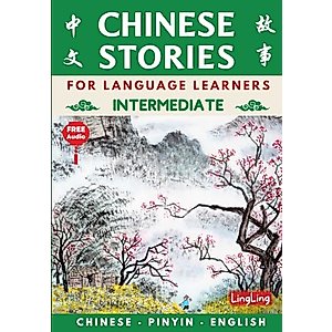 Chinese Stories for Language Learners: Intermediate (Free Audio) - Bilingual book of folktales, idioms, fables, proverbs, myths and modern fun stories (Chinese Story Series)