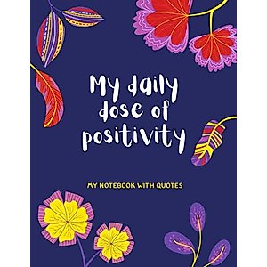 My daily dose of positivity - my notebook with quotes: Inspirational Notebook diary with daily motivational quote on every page | Lined/WIDE Ruled paper | 150 pages | Size 8.5"x11"