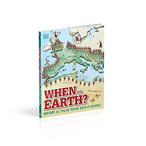 When on Earth?: History as You've Never Seen It Before! (DK Where on Earth? Atlases)