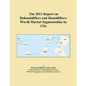 The 2013 Report on Dehumidifiers and Humidifiers: World Market Segmentation by City