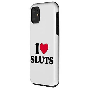 iPhone 11 I Love Sluts Shirt I Heart Sluts Case