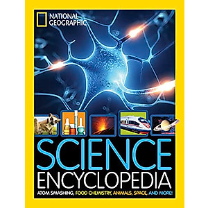 National Geographic Kids Science Encyclopedia: Atom Smashing, Food Chemistry, Animals, Space, and More!