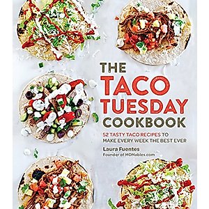 The Taco Tuesday Cookbook: 52 Tasty Taco Recipes to Make Every Week the Best Ever