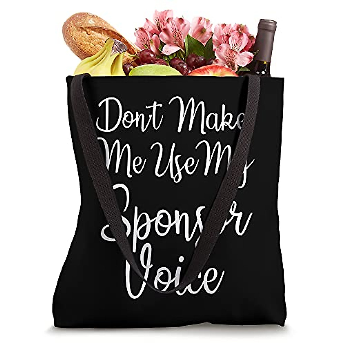 Don't Make Me Use My Sponsor Voice Tote Bag
