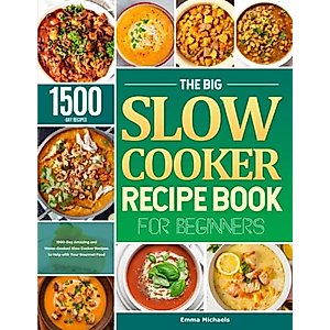 The Big Slow Cooker Recipe Book for Beginners: 1500-Day Amazing and Home-Cooked Slow Cooker Recipes to Help with Your Gourmet Food