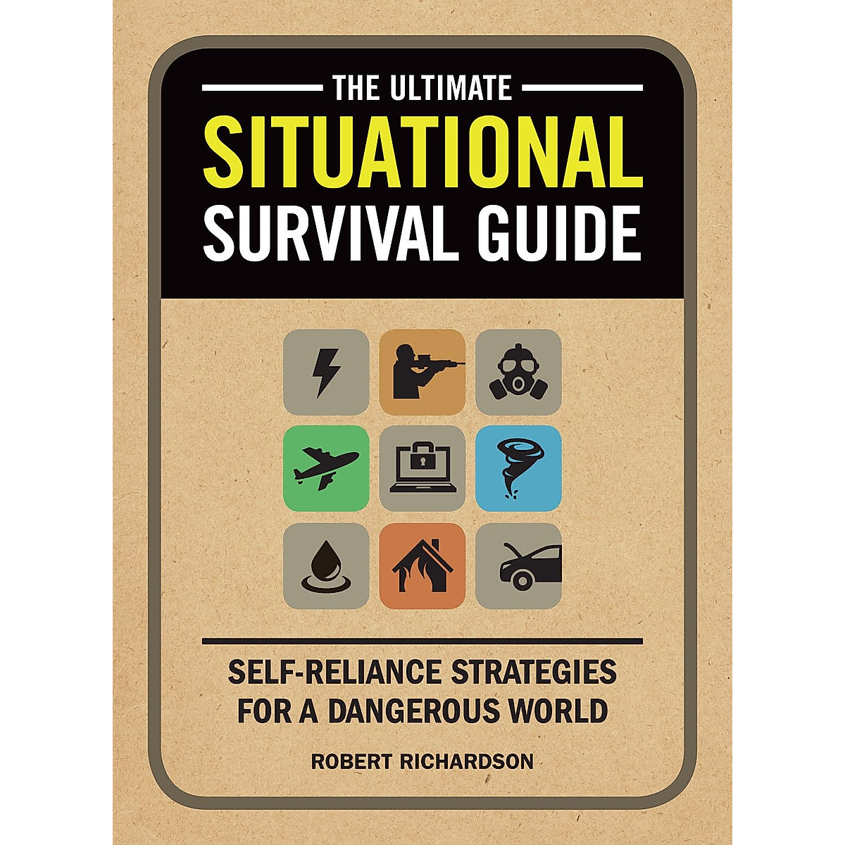 The Ultimate Situational Survival Guide: Self-Reliance Strategies for a Dangerous World