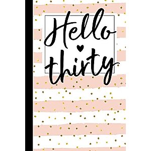Hello Thirty: 30th Birthday Gifts For Women Girls 30 Year Old Gift Ideas Turning 30 Thirtieth BDay Present For Wife Notebook / Journal / Greeting Card Alternative for Her (6"x9" 100 Blank Lined Pages)