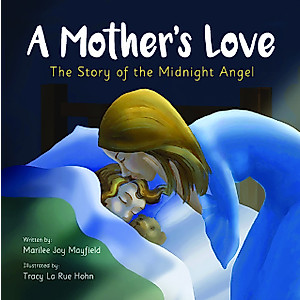 A Mother's Love: The Story of the Midnight Angel - A Children's Picture Book about Parental Love - Great Gift for Mom or Grandma for Mother's Day, Grandparent's Day, Valentine's Day, or Birthday