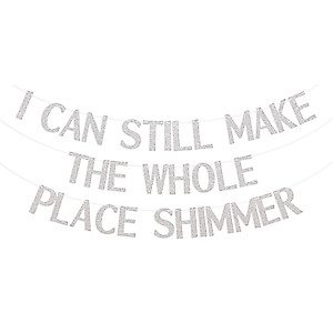 I Can Still Make the Whole Place Shimmer Banner, Silver Glitter Birthday Party Decorations