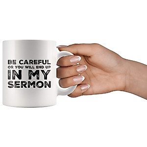 Be Careful Or You'll End Up In My Sermon Mug Coffee Mugs, Worlds Best Funny Pastor Gifts, Awesome Coffee Tea Cups For Preaches, Unique Novelty Minister Presents 11 oz Ceramic White Coffee Mugs