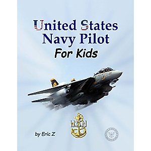 United States Navy Pilot - For Kids!: How To Become a Navy Pilot (The Kidsbooks Leadership for Kids Navy Aviator Series)