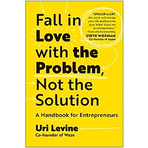 Fall in Love with the Problem, Not the Solution: A Handbook for Entrepreneurs