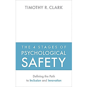 The 4 Stages of Psychological Safety: Defining the Path to Inclusion and Innovation