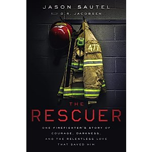 The Rescuer: One Firefighter’s Story of Courage, Darkness, and the Relentless Love That Saved Him