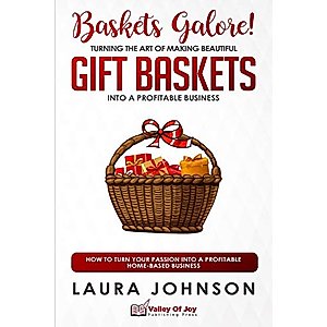 Baskets Galore! Turning the Art of Making Beautiful Gift Baskets into a Profitable Business: How to Turn Your Passion into a Profitable Home-based Business