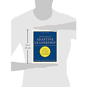 The Practice of Adaptive Leadership: Tools and Tactics for Changing Your Organization and the World