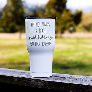 CavaStar I'm Not Always A Bitch Just Kidding Go Fuck Yourself Tumbler - Just Kidding Go Fuck Yourself 30oz Stainless Steel Travel Tumbler - Insulated Coffee Tumbler, White