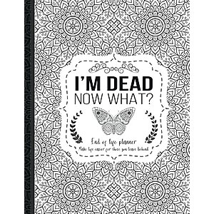 I'm Dead Now What?: End of life planner, Make life easier for those you leave behind, Matte Finish 8.5 x 11 in