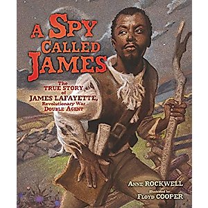 A Spy Called James: The True Story of James Lafayette, Revolutionary War Double Agent