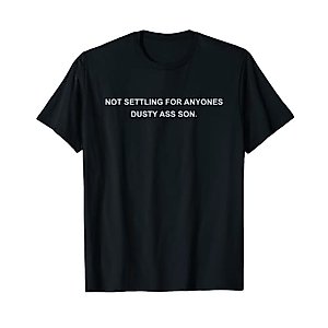 Not Settling For Anyones Dusty Ass Son Apparel T-Shirt