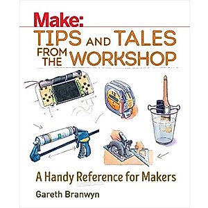 Make: Tips and Tales from the Workshop: A Handy Reference for Makers (Make: Technology on Your Time)