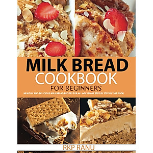 Milk bread cookbook for beginners: Healthy and delicious milk bread recipes for all ages make step by step by this book.