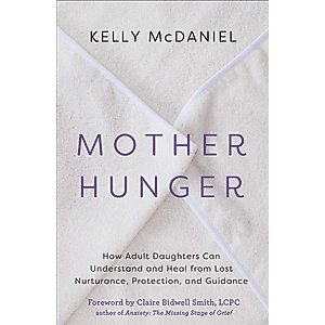 Mother Hunger: How Adult Daughters Can Understand and Heal from Lost Nurturance, Protection, an d Guidance