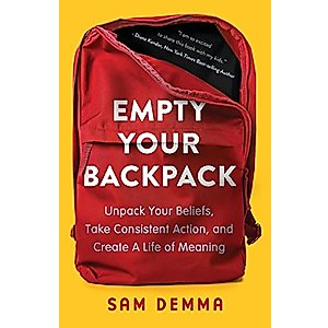 Empty Your Backpack: Unpack Your Beliefs, Take Consistent Action, and Create a Life of Meaning