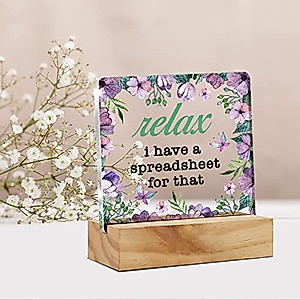 Floral Relax I Have a Spreadsheet for That Desk Decor Acrylic Desk Sign Home Office Room Acrylic Plaque Desk Shelf Decoration Gift 4.7"x4.7"