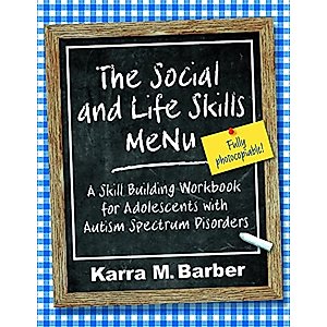 The Social and Life Skills Menu: A Skill Building Workbook for Adolescents with Autism Spectrum Disorders