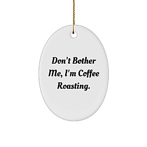 Coffee Roasting Gifts for Friends, Don't Bother Me, I'm Coffee Roasting., Fancy Coffee Roasting Oval Ornament, from