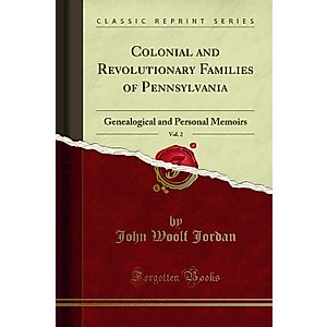 Colonial and Revolutionary Families of Pennsylvania, Vol. 2: Genealogical and Personal Memoirs (Classic Reprint)