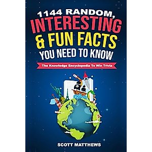 1144 Random, Interesting & Fun Facts You Need To Know - The Knowledge Encyclopedia To Win Trivia (Amazing World Facts Book)