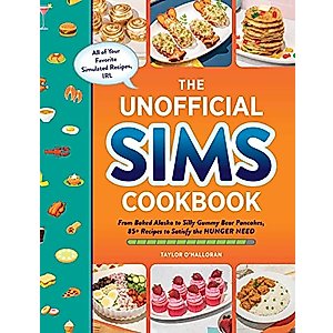 The Unofficial Sims Cookbook: From Baked Alaska to Silly Gummy Bear Pancakes, 85+ Recipes to Satisfy the Hunger Need (Unofficial Cookbook)