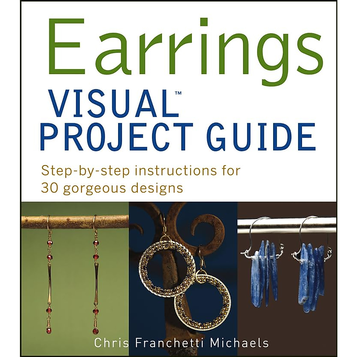 Earrings VISUAL Project Guide: Step-by-step instructions for 30 gorgeous designs