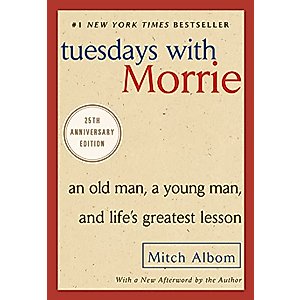 Tuesdays with Morrie: An Old Man, a Young Man, and Life's Greatest Lesson, 25th Anniversary Edition