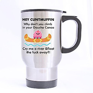Hey Cuntmuffin,Climb In Your Douche Canoe And Fuck Away Mug - 100% Stainless Steel Material Travel Mugs - 14oz
