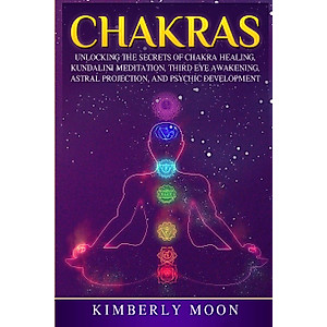 Chakras: Unlocking the Secrets of Chakra Healing, Kundalini Meditation, Third Eye Awakening, Astral Projection, and Psychic Development (Spiritual Development)