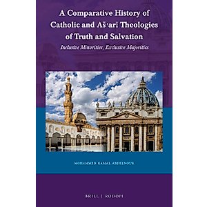 A Comparative History of Catholic and Aar Theologies of Truth and Salvation Inclusive Minorities, Exclusive Majorities (Currents of Encounter, 66)