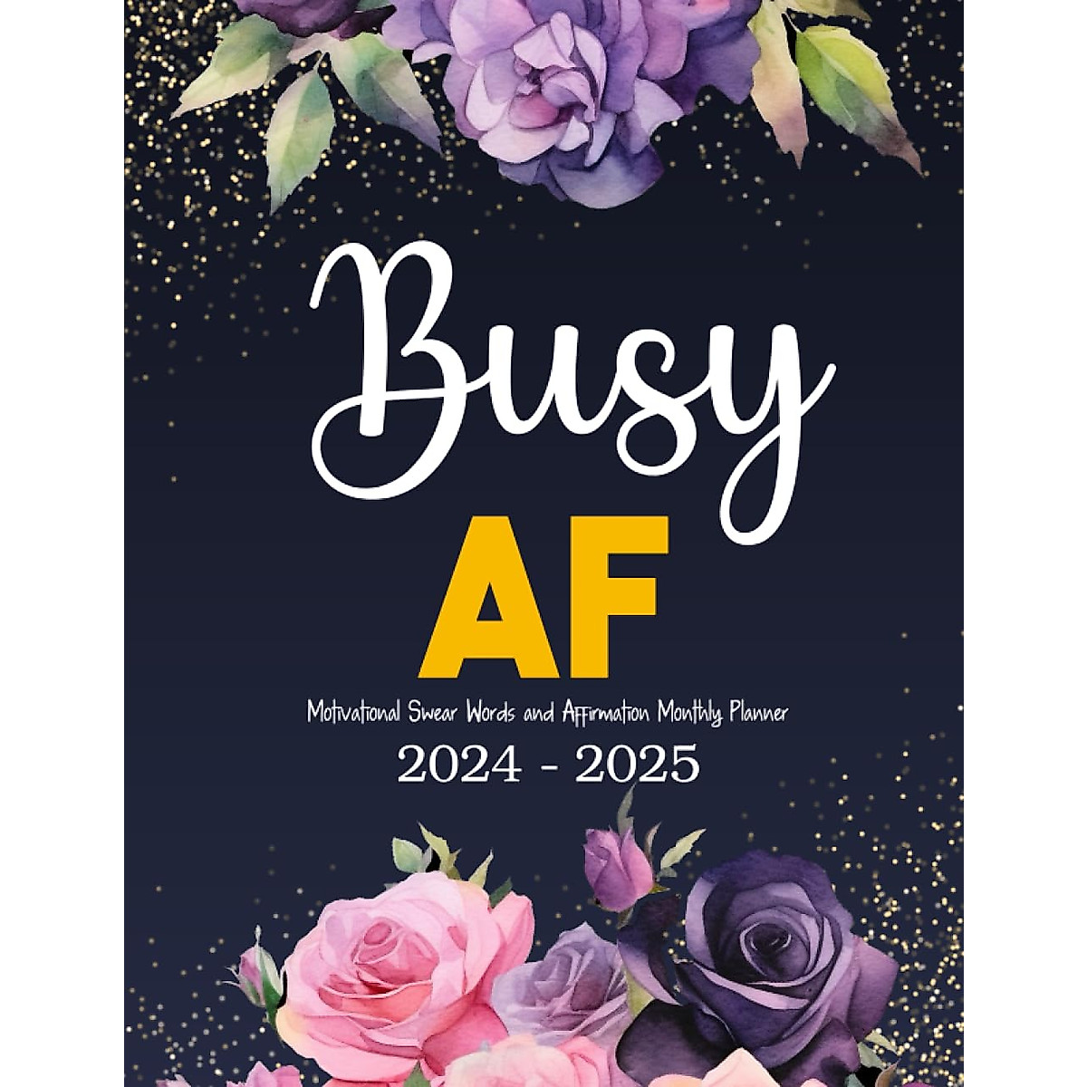 Busy AF Motivational Swear Words and Affirmation Monthly Planner 2024-2025: 2 Year (24 Month) Sweary Mom Organizer 8.5"x11" with Calendar, Funny ... Lists, Habit Tracker, Important Dates Notes