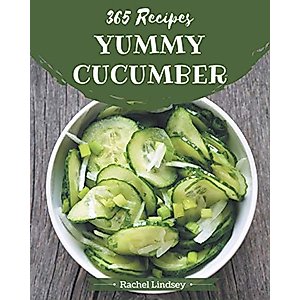 365 Yummy Cucumber Recipes: A Yummy Cucumber Cookbook from the Heart!