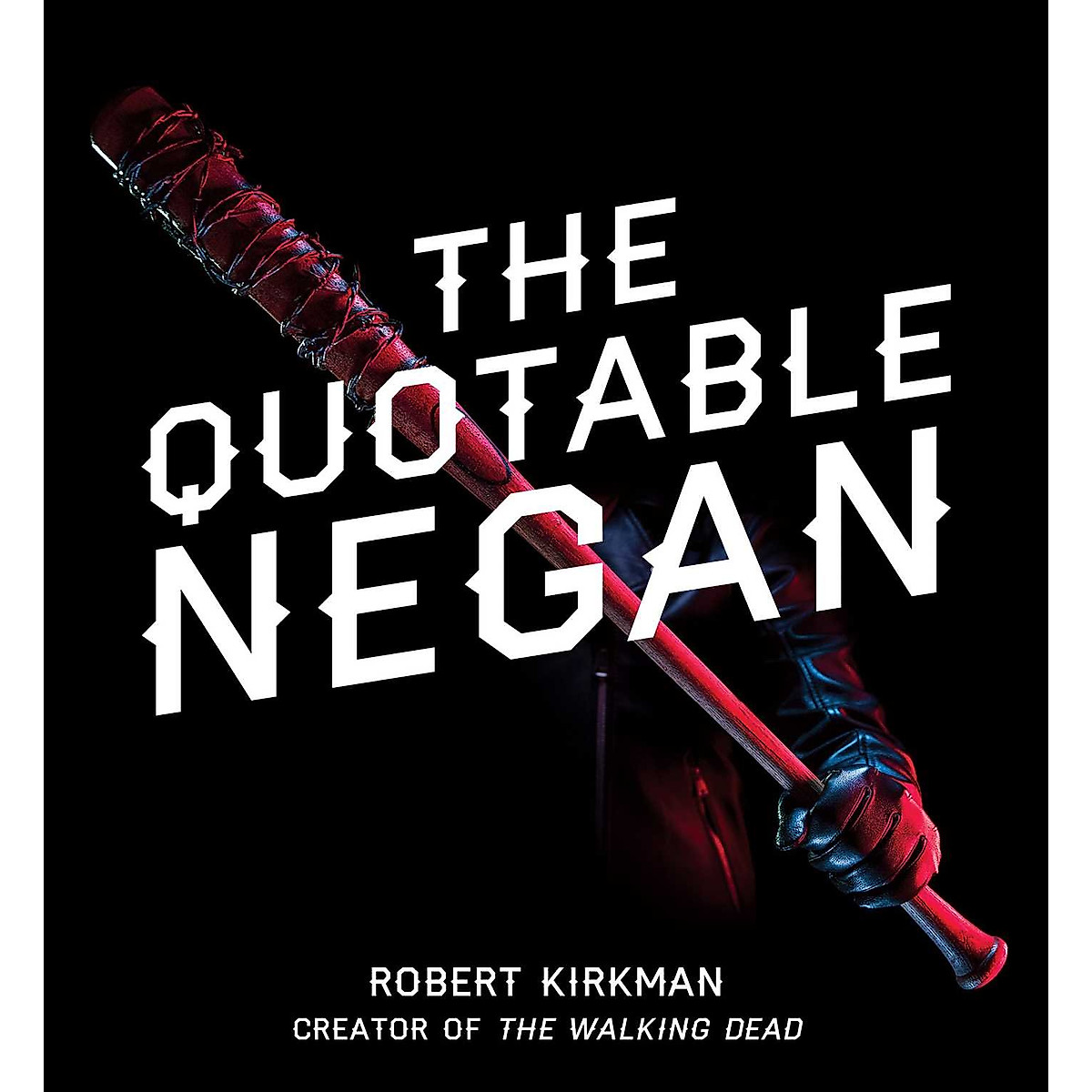 The Quotable Negan: Warped Witticisms and Obscene Observations from The Walking Dead's Most Iconic Villain