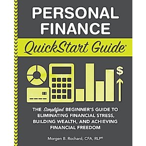 Personal Finance QuickStart Guide: The Simplified Beginner’s Guide to Eliminating Financial Stress, Building Wealth, and Achieving Financial Freedom (Personal Finance - QuickStart Guides)