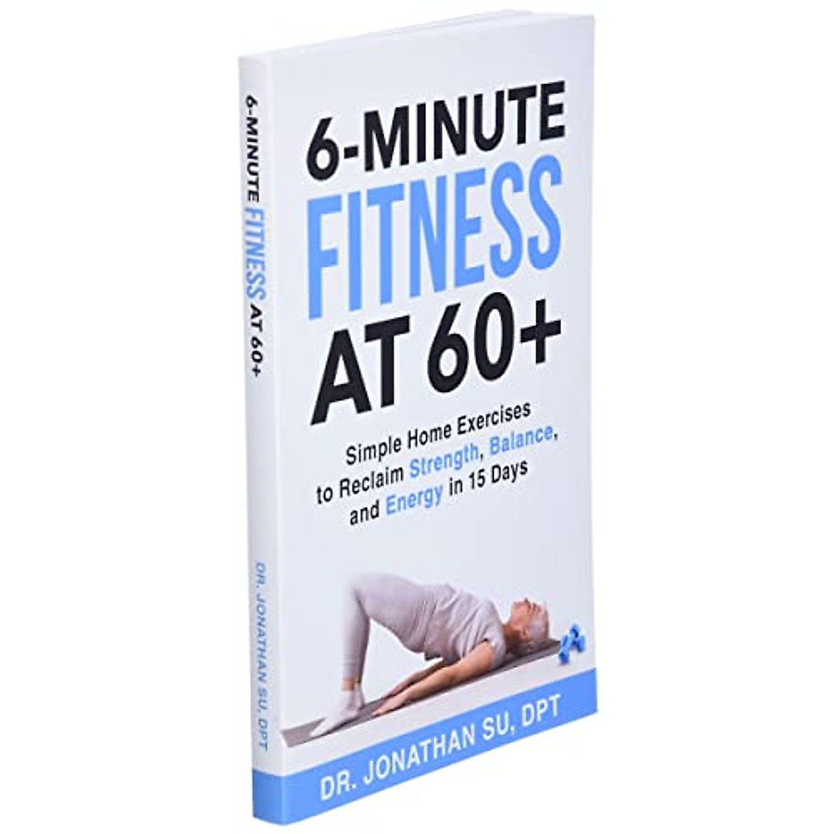 6-Minute Fitness at 60+: Simple Home Exercises to Reclaim Strength, Balance, and Energy in 15 Days