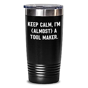 Funny Tool Maker Tumbler Gifts, Keep Calm I'm (almost) A Tool Maker. for Tool Makers, Mother's Day Unique Gifts from Men to Women