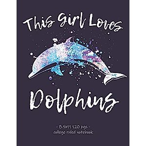 THIS GIRL LOVES DOLPHINS: School Notebook Teens Tweens Gift 8.5x11 College Ruled (Love Dolphins)